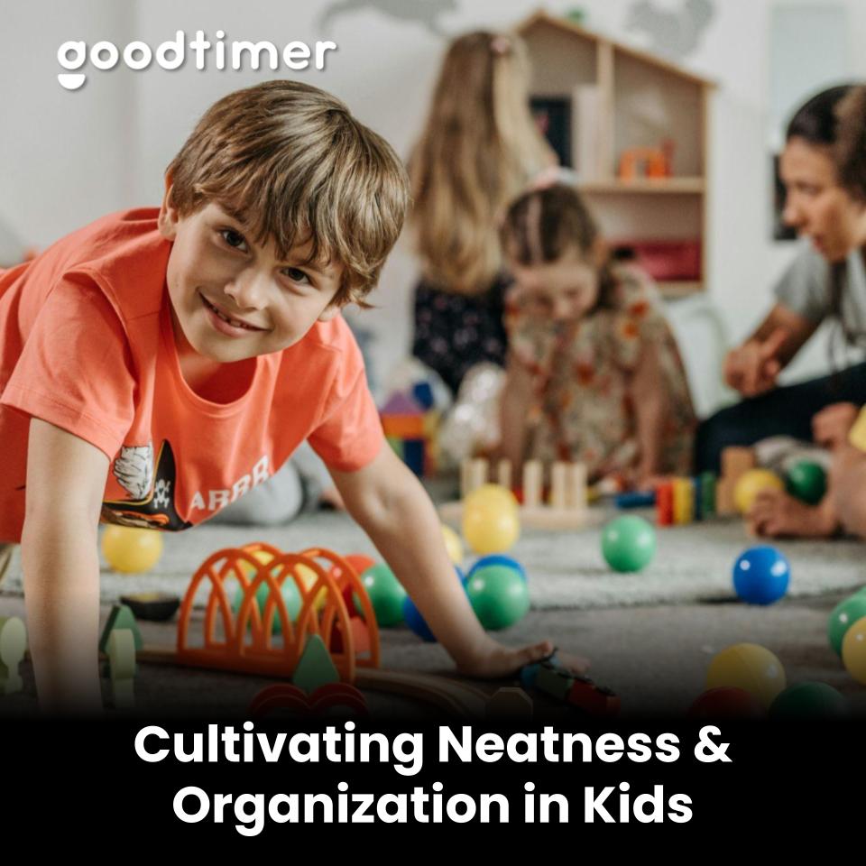 Cultivating Neatness & Organization in Kids – Goodtimer