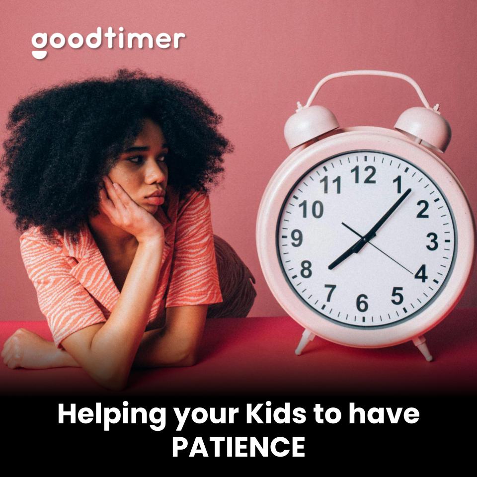 Helping your Kids Build Patience – Goodtimer